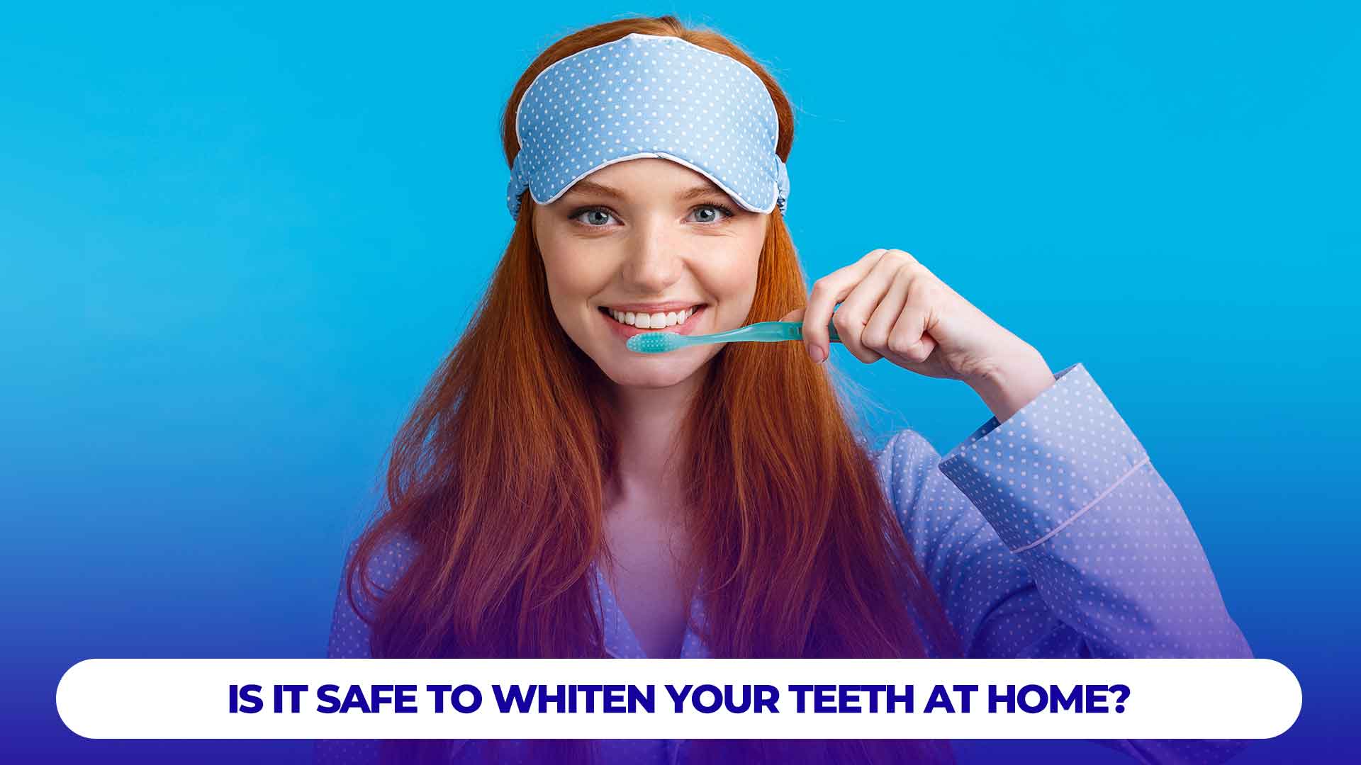 Home Teeth Whitening: Safety of Whiten Your Teeth at Home